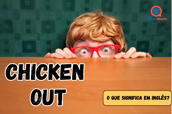 Chicken Out | O que significa em inglês? - teacherfabianoalmeida.com.br