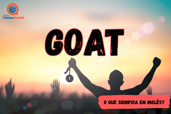 GOAT | O que significa em inglês? - teacherfabianoalmeida.com.br